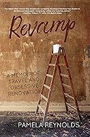 Revamp: A Memoir of Travel and Obsessive Renovation by Pamela Reynolds