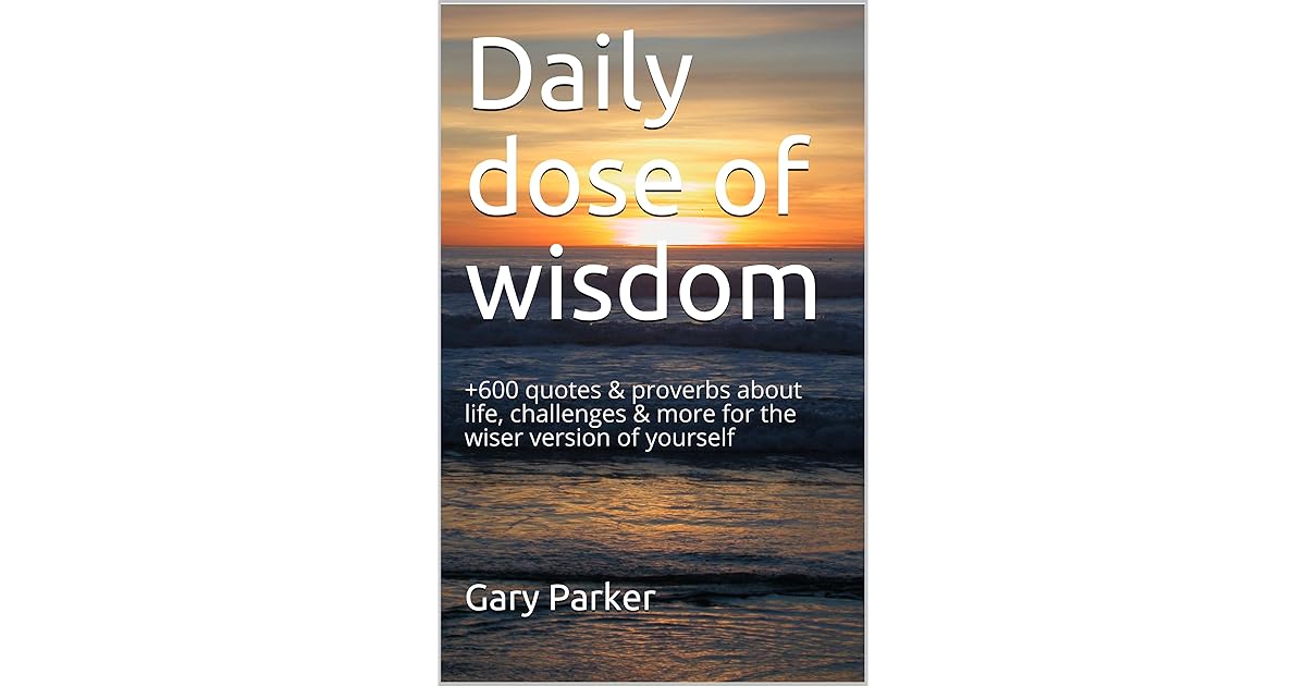 Daily dose of wisdom: +600 quotes & proverbs about life, challenges ...