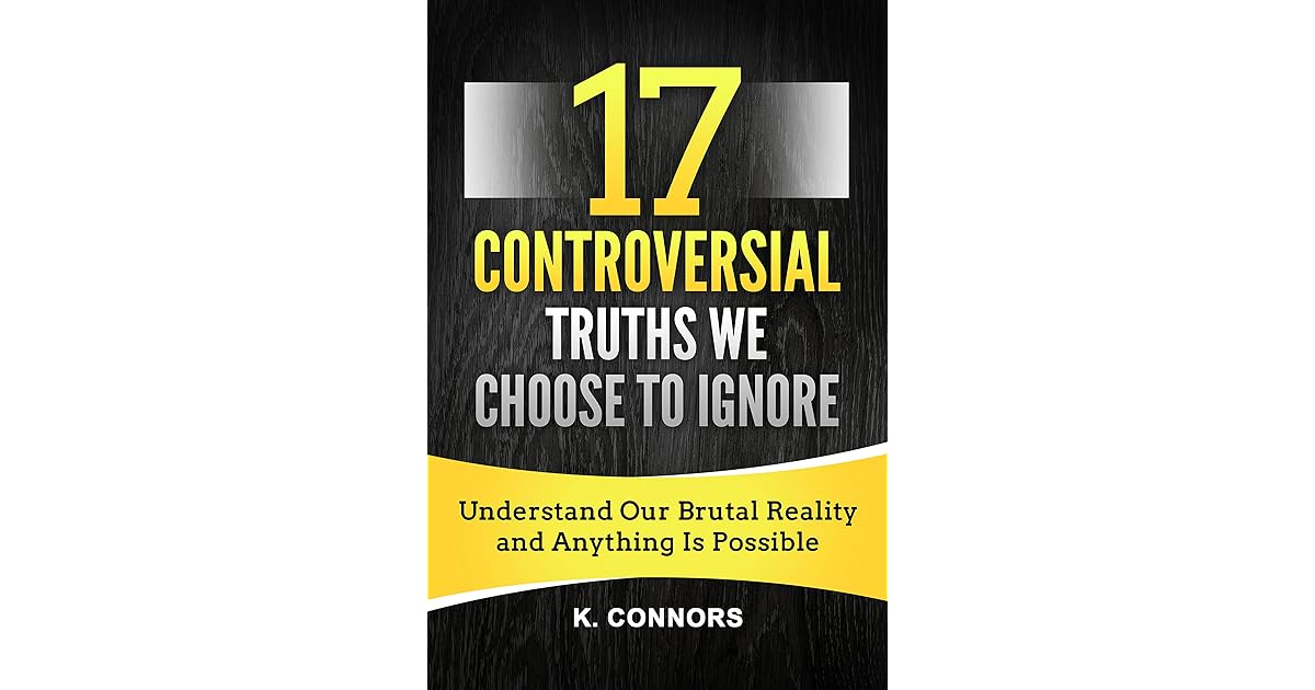 17 Controversial Truths We Choose to Ignore: Understand Our Brutal ...