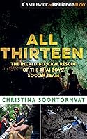 All Thirteen: The Incredible Cave Rescue of the Thai Boys' Soccer Team ...