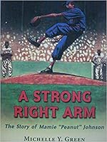 A Strong Right Arm: The Story of Mamie "Peanut" Johnson by Michelle Y ...