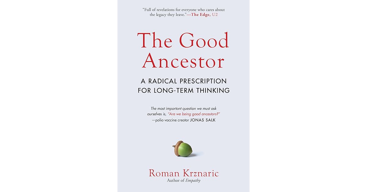 The Good Ancestor: How to Think Long-Term in a Short-Term World by ...