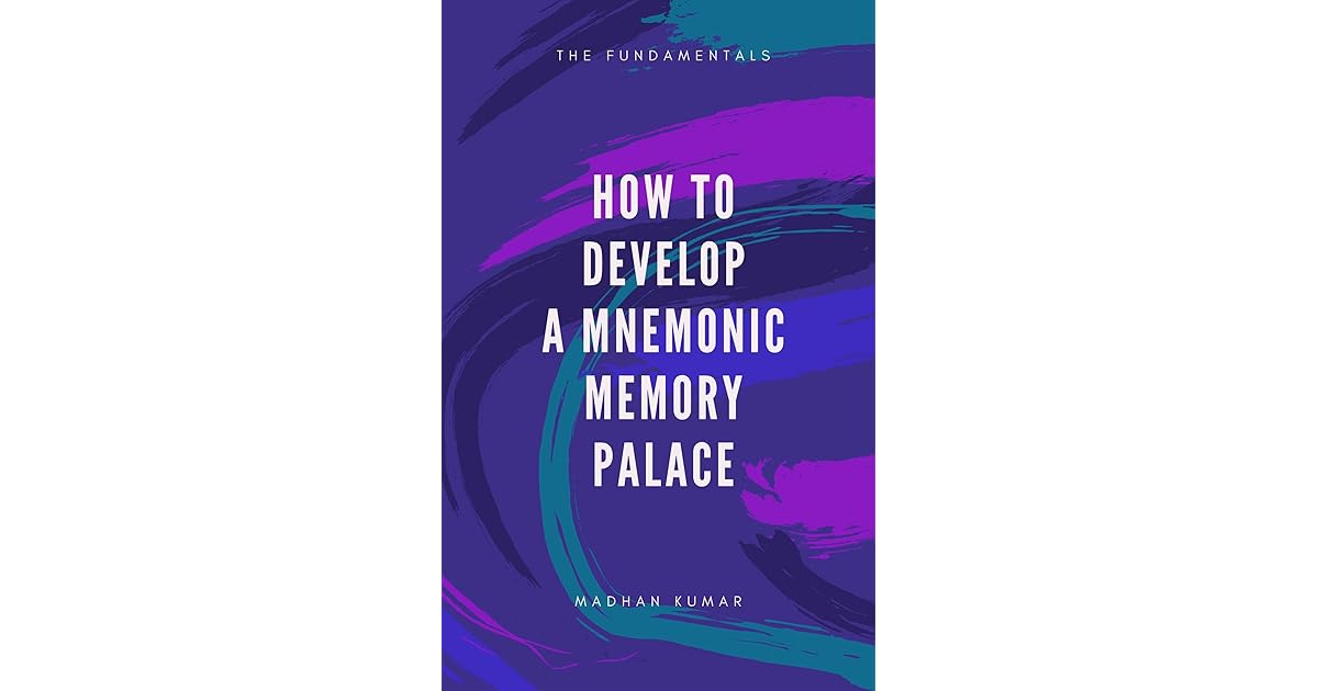 How to Develop a Mnemonic Memory Palace: The Ignored Craft of Memorizing With Complete Recall by ...