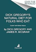 Dick Gregory's Natural Diet for Folks Who Eat: Cookin' with Mother ...