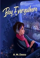 Boy, Everywhere by A.M. Dassu