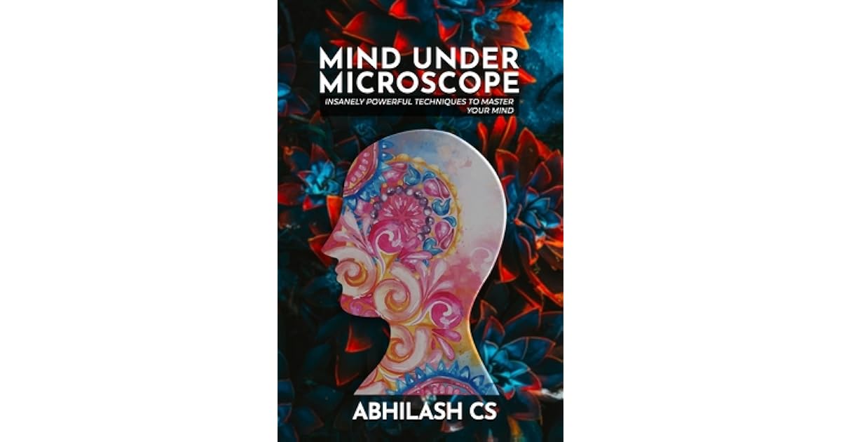 Mind Under Microscope: Insanely Powerful Techniques to Master Your Mind ...