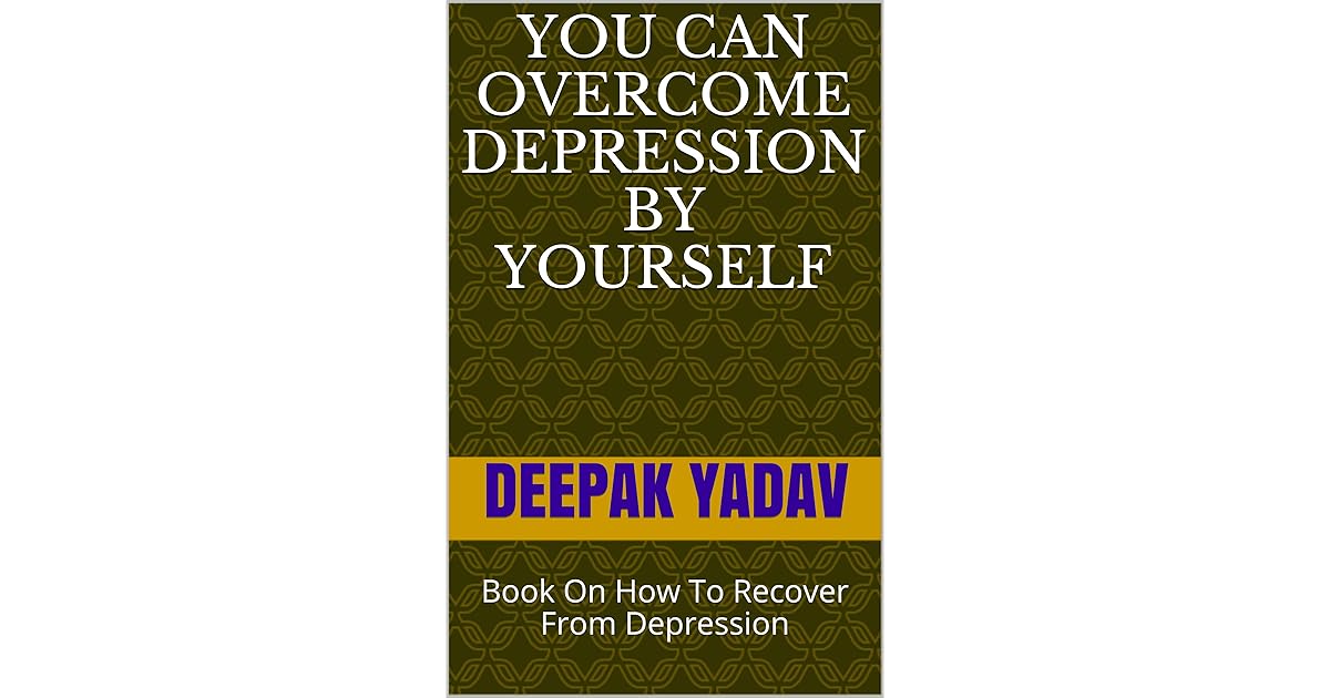 You Can Overcome Depression By Yourself : Book On How To Recover From ...