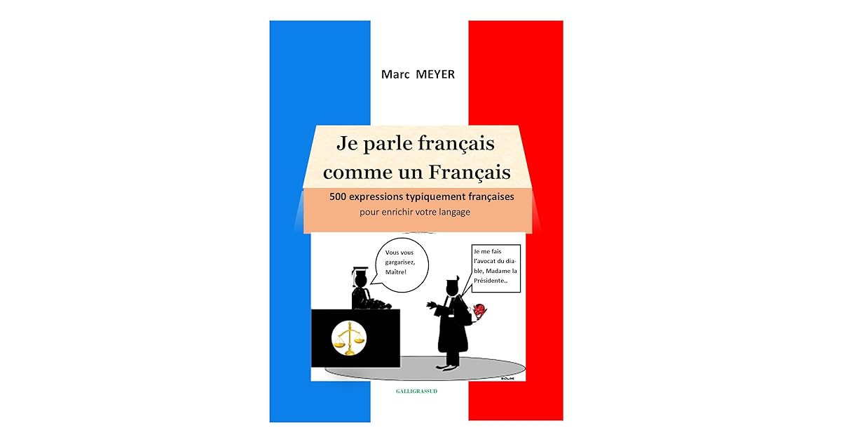 Je parle français comme un Français: 500 expressions typiquement ...