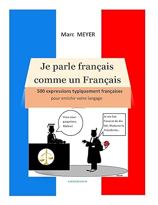 Je parle français comme un Français: 500 expressions typiquement ...