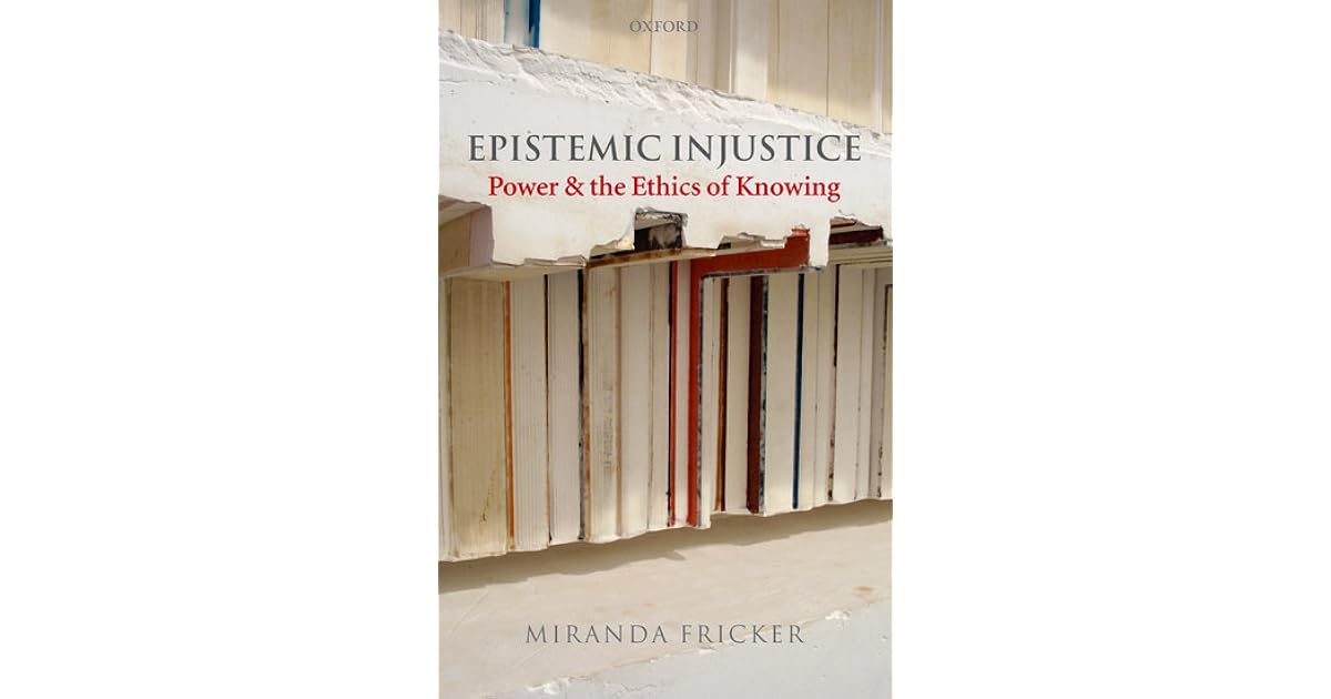 Epistemic Injustice: Power and the Ethics of Knowing by Miranda Fricker