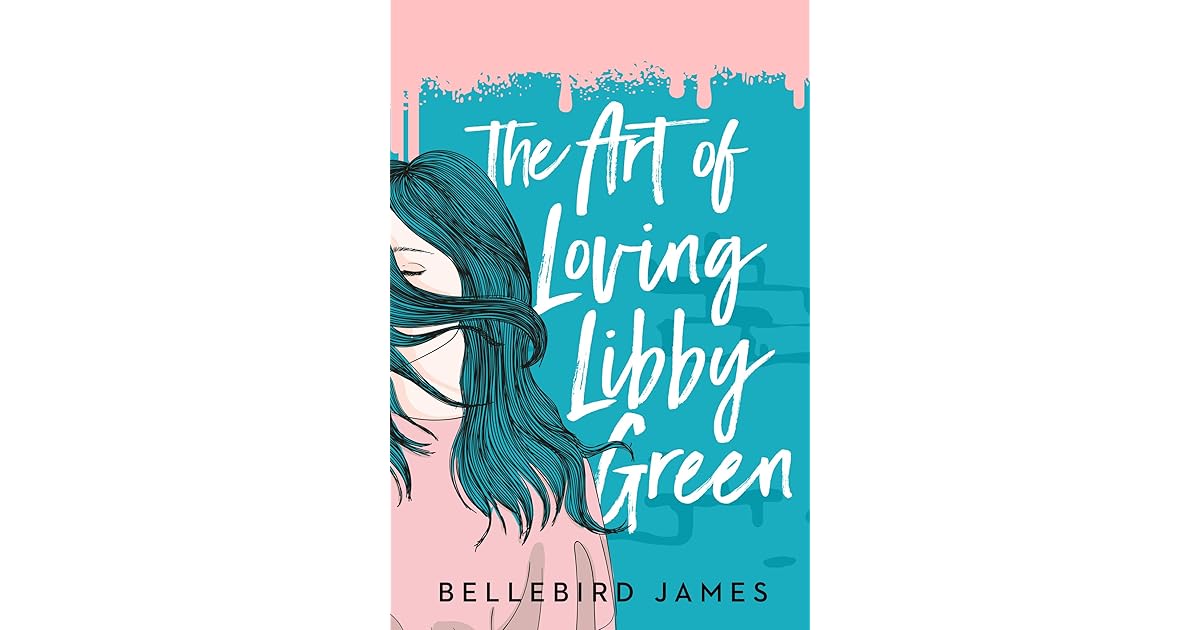 The Art of Loving Libby Green by Bellebird James