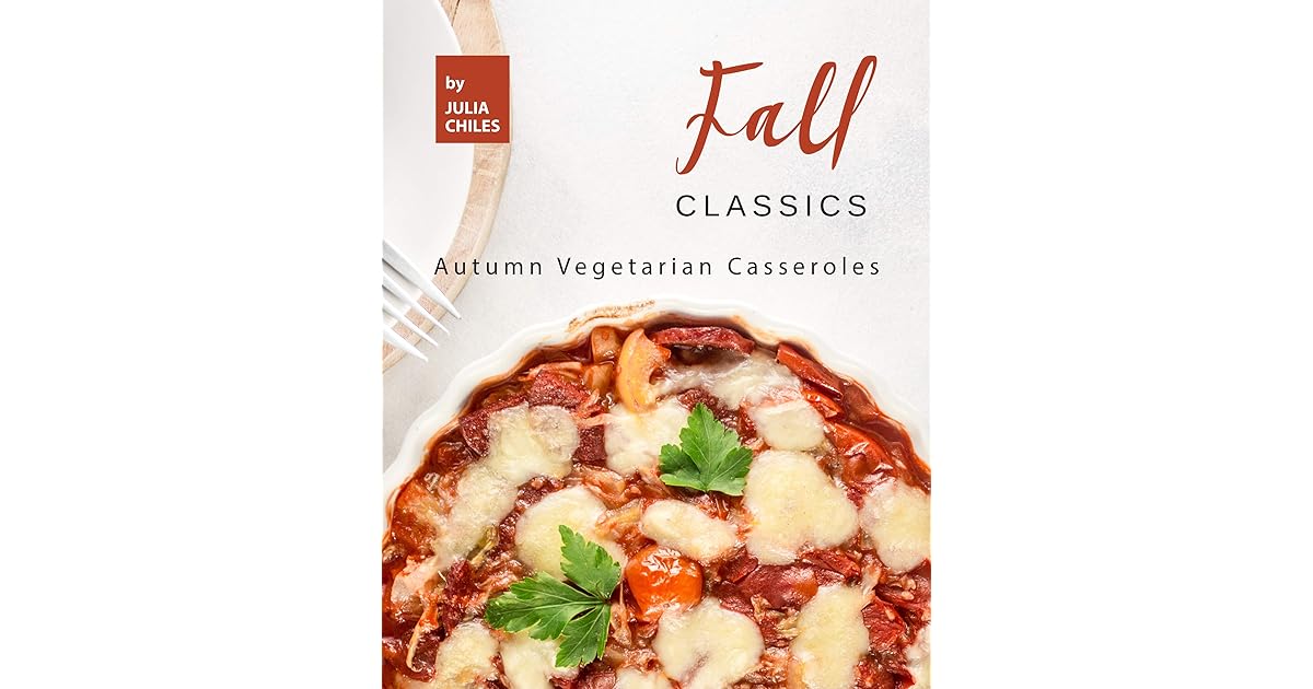 Fall Classics: Autumn Vegetarian Casseroles by Julia Chiles