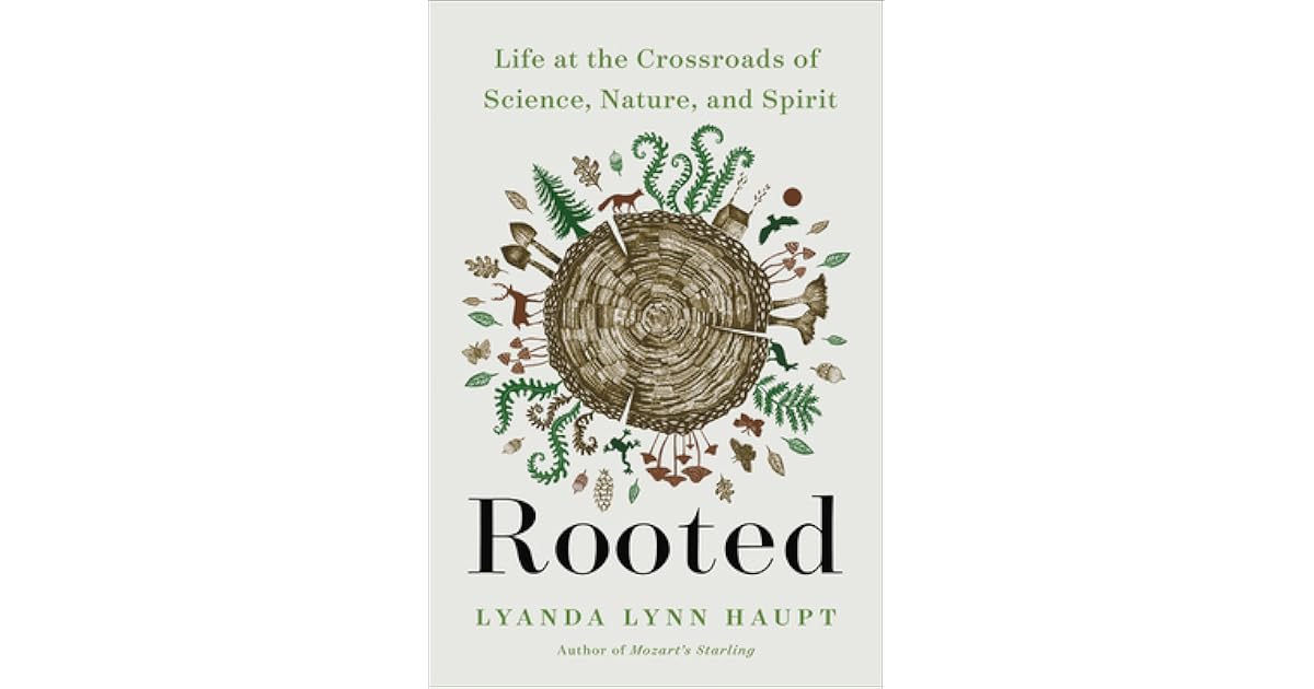 Rooted: Life at the Crossroads of Science, Nature, and Spirit by Lyanda ...
