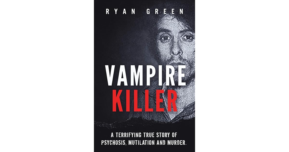 Vampire Killer: A Terrifying True Story of Psychosis, Mutilation and ...