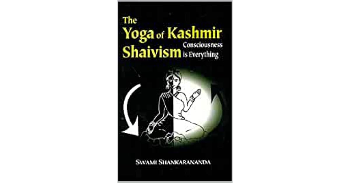 The Yoga of Kashmir Shaivism: Consciousness is Everything by Shankarananda