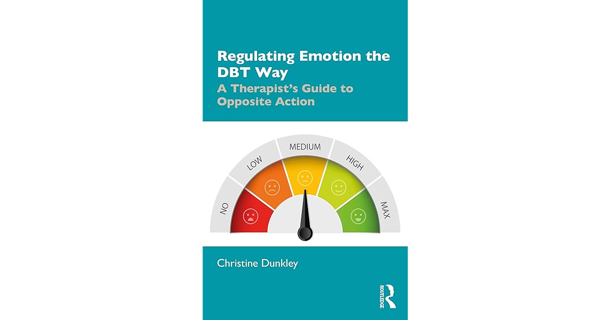 Regulating Emotion the DBT Way: A Therapist's Guide to Opposite Action ...