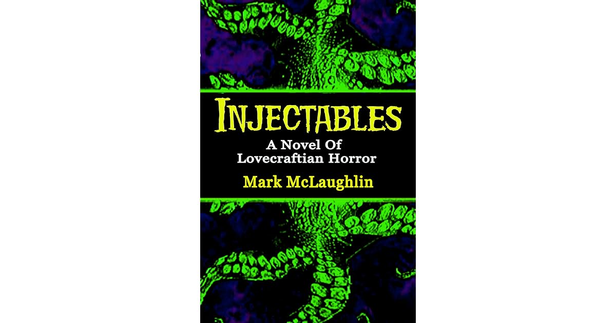 Injectables: A Novel Of Lovecraftian Horror by Mark McLaughlin