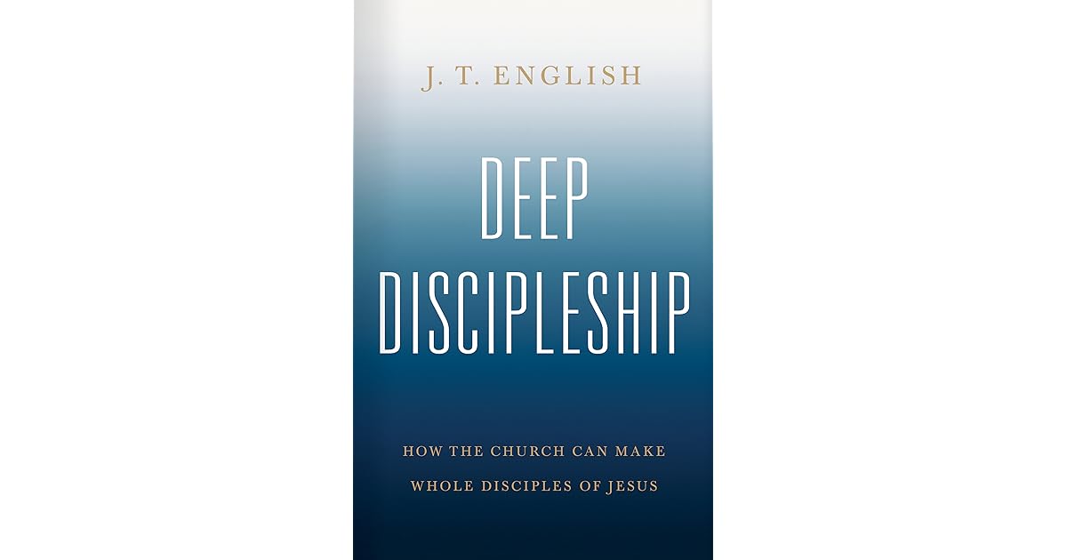 Deep Discipleship: How the Church Can Make Whole Disciples of Jesus by ...