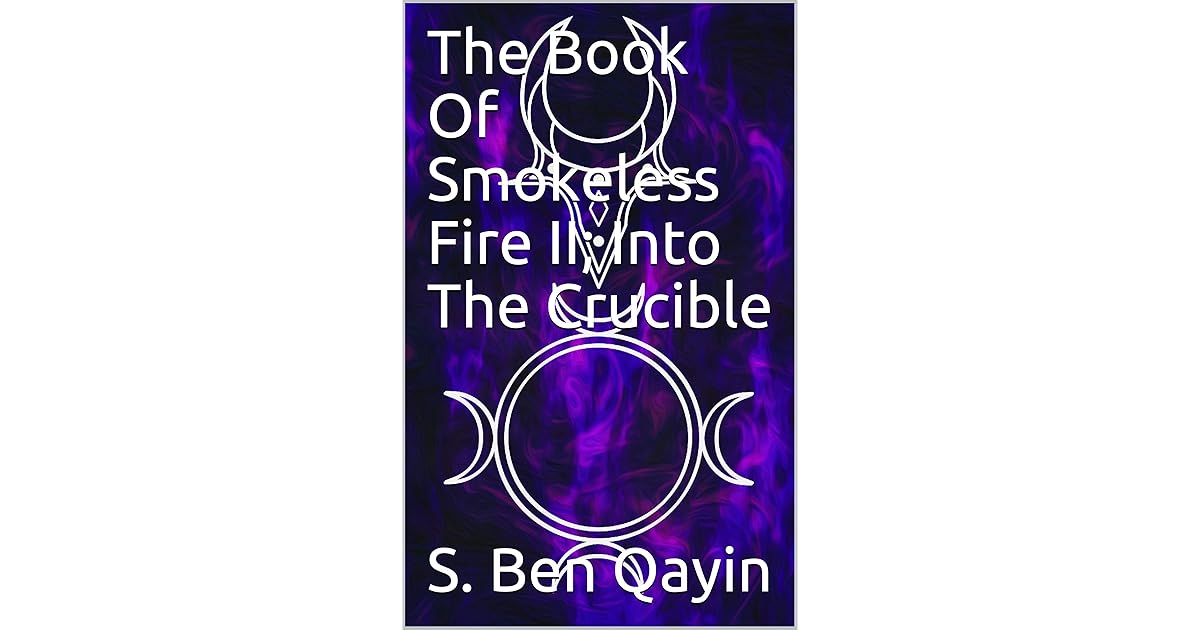 The Book Of Smokeless Fire II; Into The Crucible by S. Ben Qayin