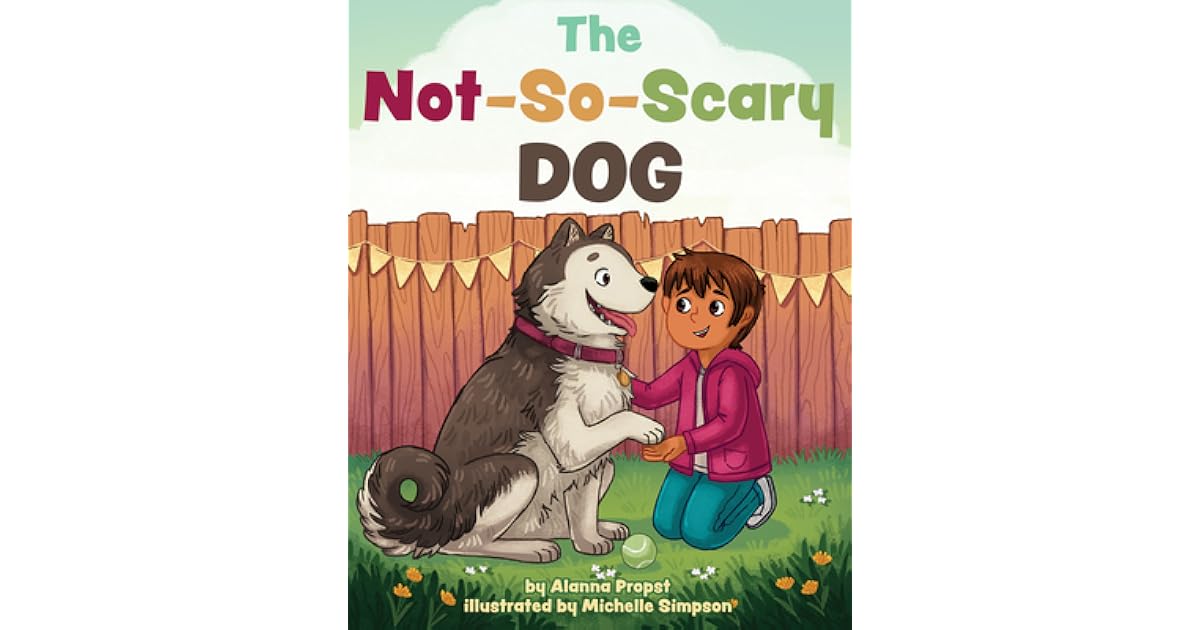 The Not-So-Scary Dog by Alanna Propst