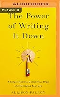 The Power of Writing It Down: A Simple Habit to Unlock Your Brain and ...