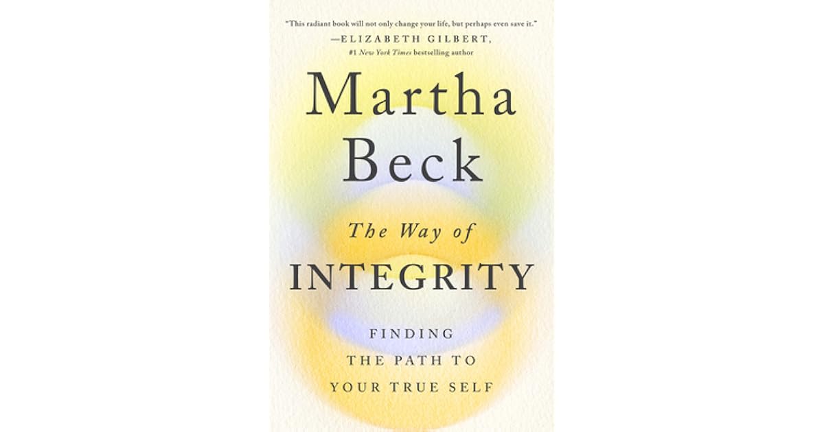 The Way of Integrity: Finding the Path to Your True Self by Martha N. Beck