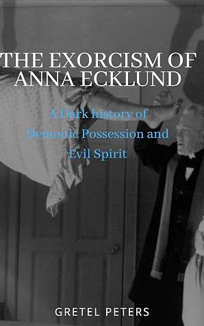 THE EXORCISM OF ANNA ECKLUND: : A Dark History of Demonic Possession ...