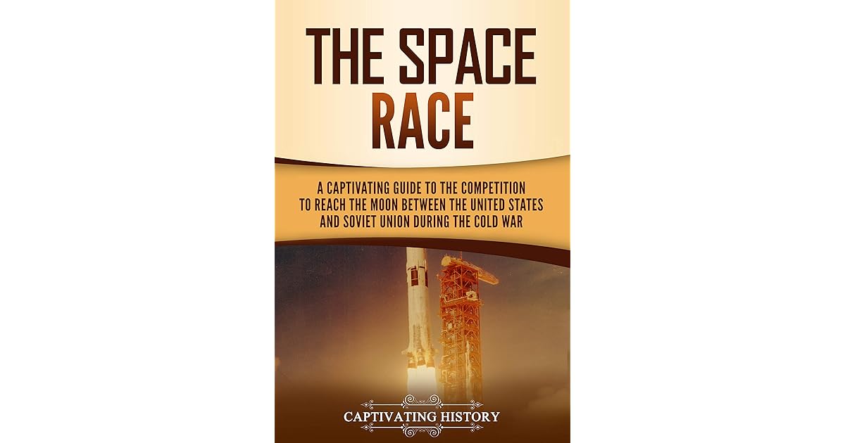 The Space Race: A Captivating Guide to the Cold War Competition Between ...