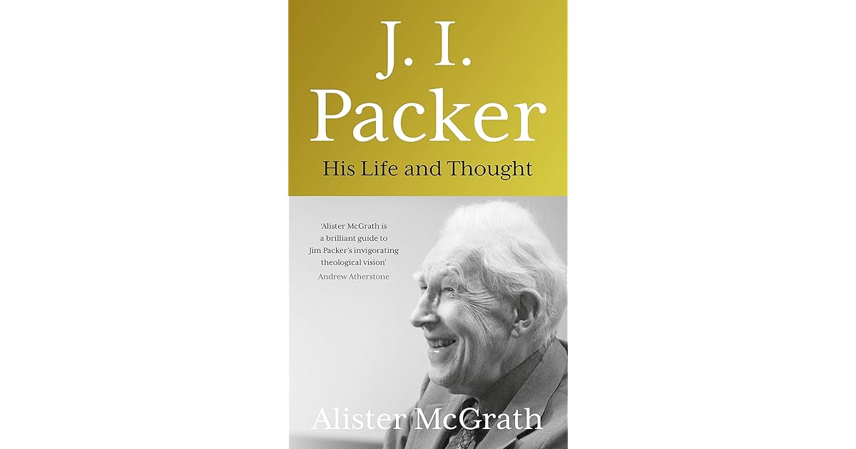 J. I. Packer: His life and thought by Alister McGrath