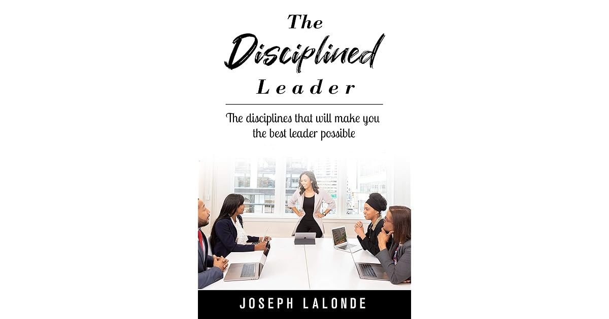 The Disciplined Leader: The disciplines that will make you the best ...