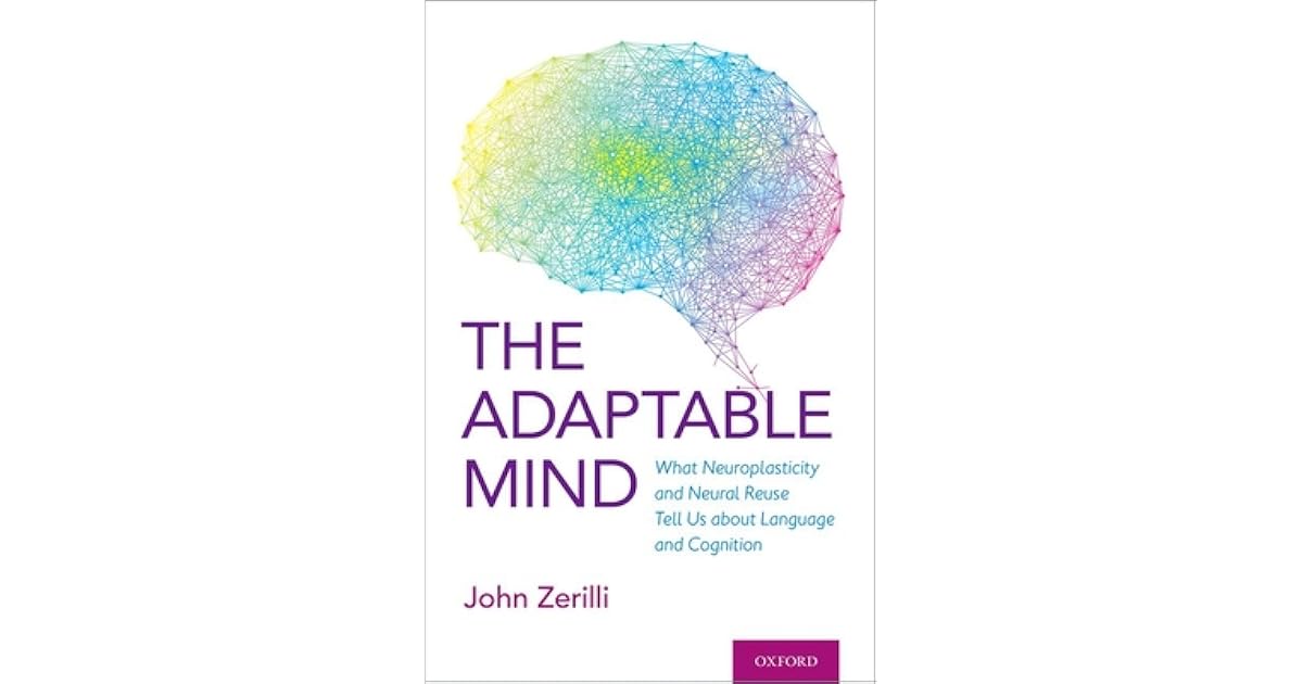 The Adaptable Mind: What Neuroplasticity and Neural Reuse Tell Us about ...