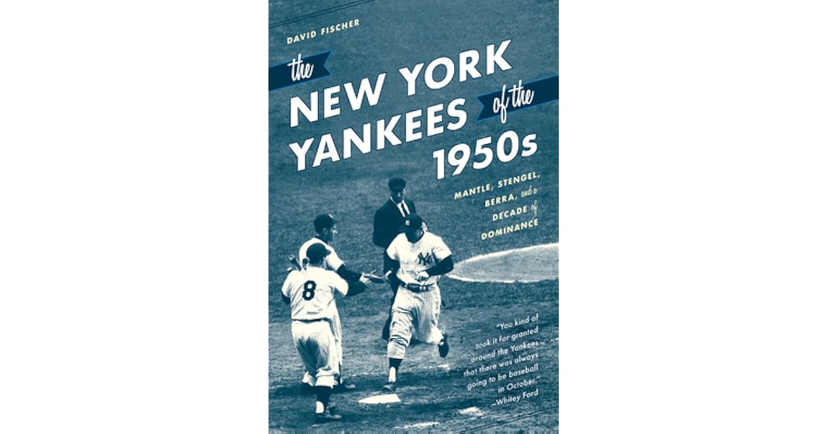 The New York Yankees of the 1950s: Mantle, Stengel, Berra, and a Decade ...