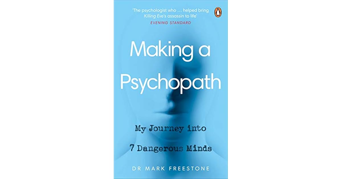 Making a Psychopath: My Journey into 7 Dangerous Minds by Mark Freestone