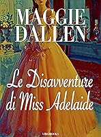 The Misadventures of Miss Adelaide by Maggie Dallen