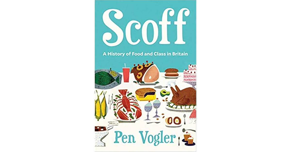 Scoff: A History of Food and Class in Britain by Pen Vogler
