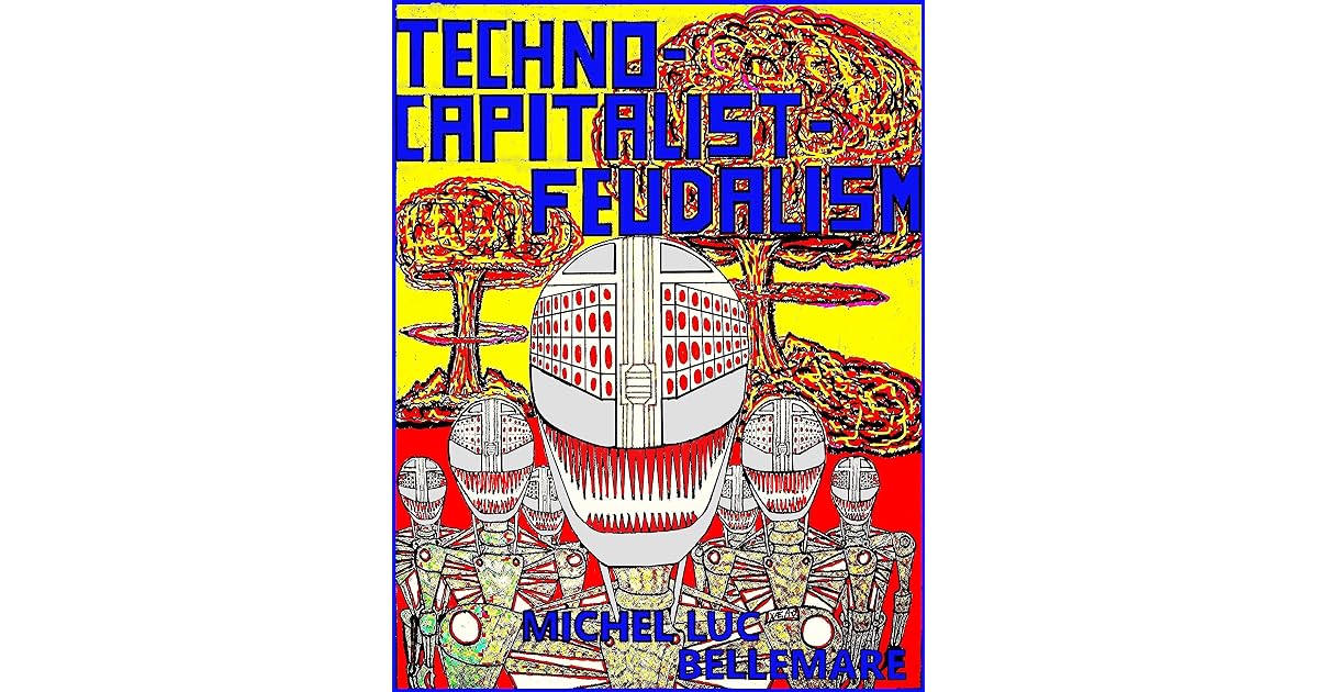 Techno-Capitalist-Feudalism by Michel Luc Bellemare