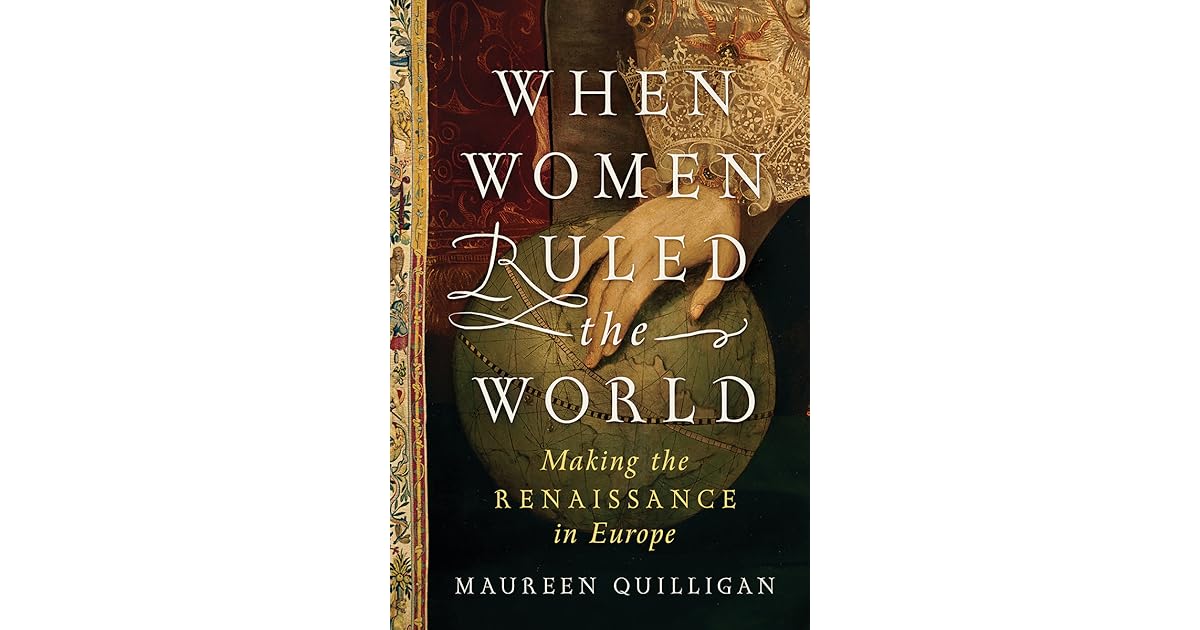 When Women Ruled the World: Making the Renaissance in Europe by Maureen ...