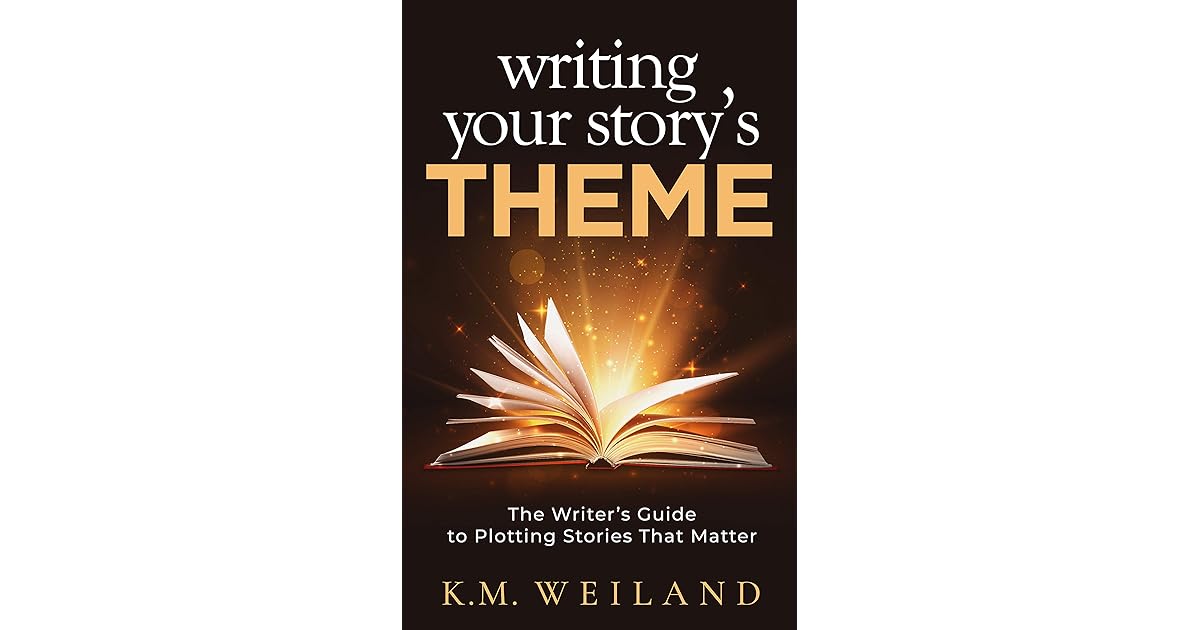 Writing Your Story's Theme: The Writer's Guide to Plotting Stories That ...