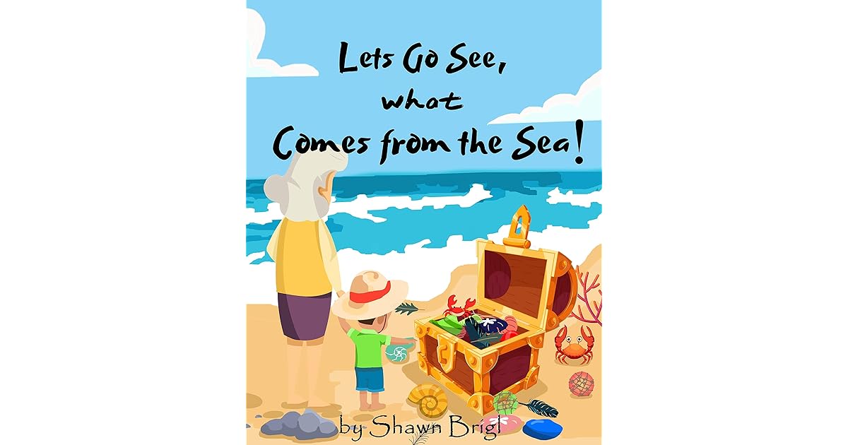 Let's Go See What Comes from the Sea! by Shawn Brigl