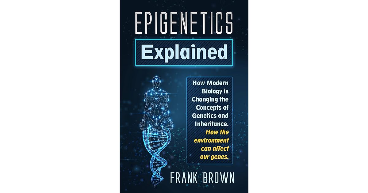 Epigenetics Explained: How Modern Biology is Changing the Concepts of ...