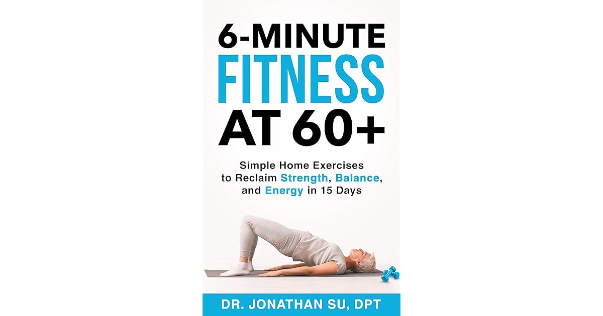 6-Minute Fitness at 60+: Simple Home Exercises to Reclaim Strength ...