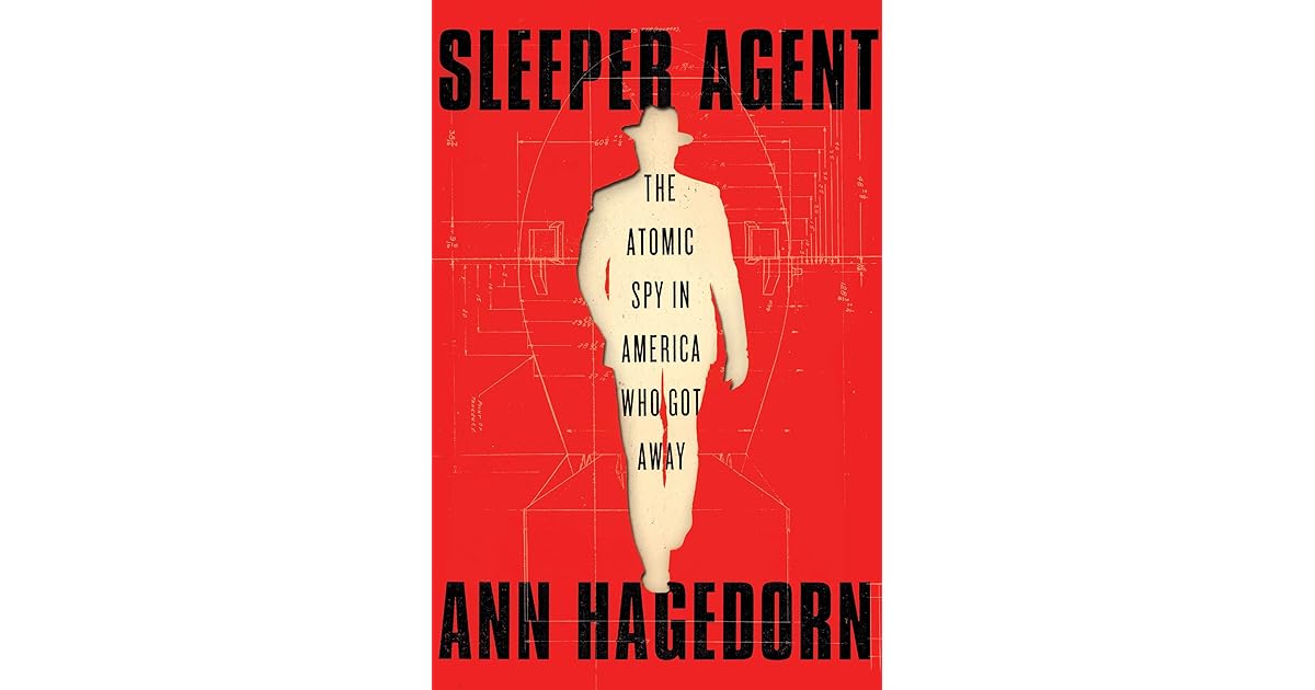 Sleeper Agent: The Atomic Spy in America Who Got Away by Ann Hagedorn