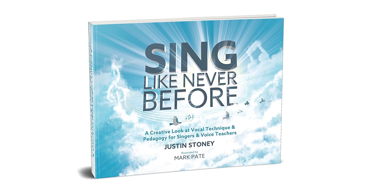 Sing Like Never Before: A Creative Look at Vocal Technique & Pedagogy for Singers & Voice ...
