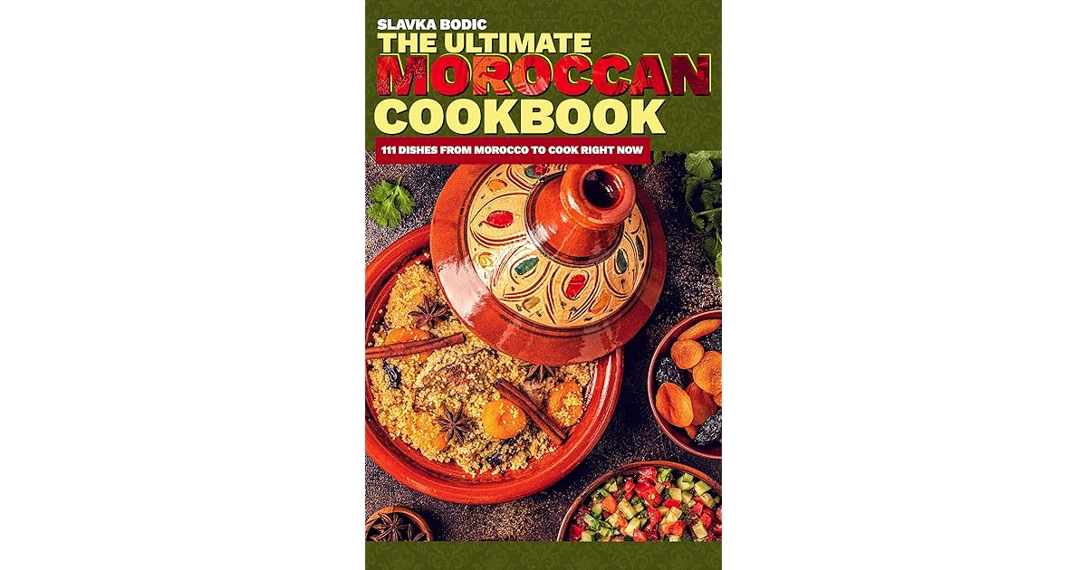 The Ultimate Moroccan Cookbook: 111 Dishes From Morocco To Cook Right ...