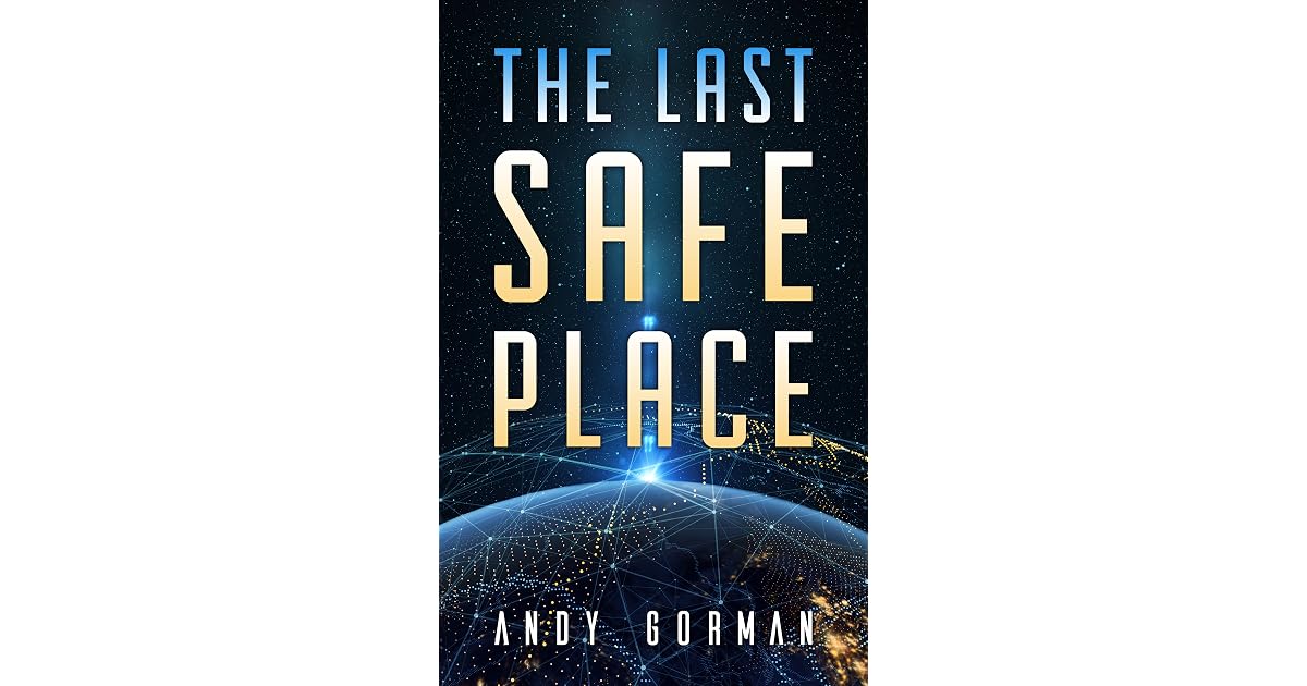 The Last Safe Place: A Near Future Sci-Fi Thriller by Andy Gorman