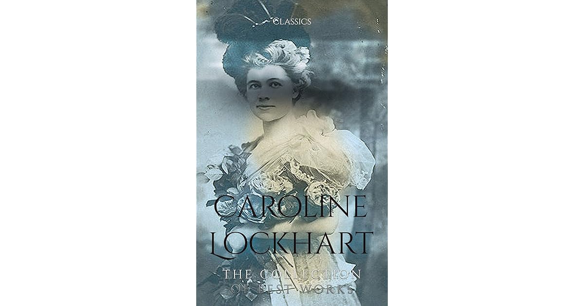 Caroline Lockhart: The Collection of Best Works (Annotated): Collection ...