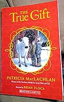 The True Gift: A Christmas Story by Patricia MacLachlan