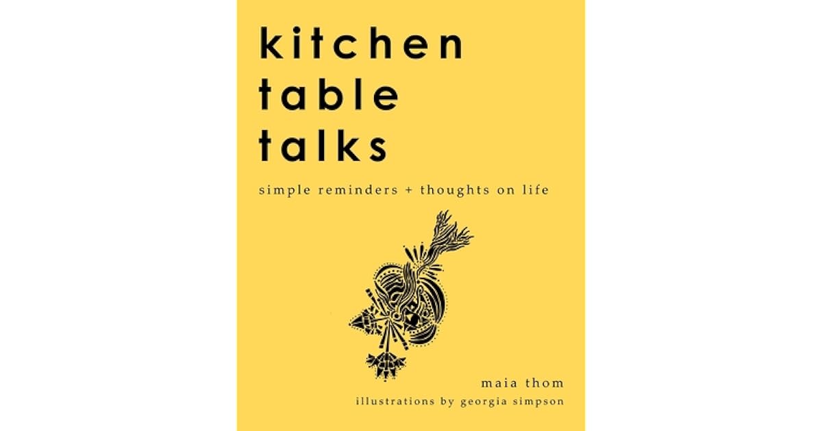 Kitchen Table Talks: Simple Reminders + Thoughts on Life by Maia Thom