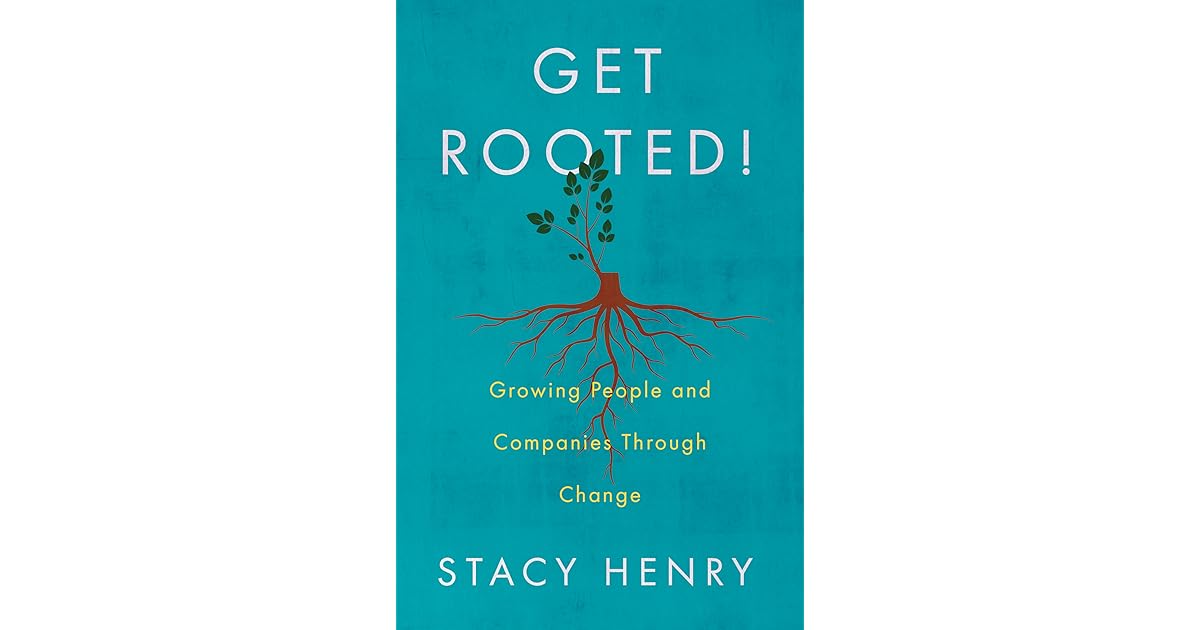 Get Rooted!: Growing People and Companies Through Change by Stacy Henry