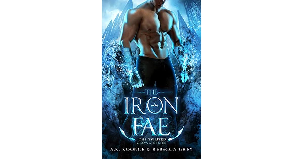 The Iron Fae (The Twisted Crown, #2) by A.K. Koonce